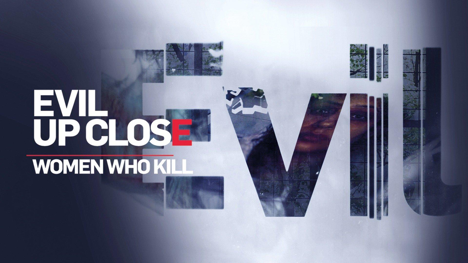 Watch Evil Up Close: Women Who Kill Streaming Online on Philo (Free Trial)