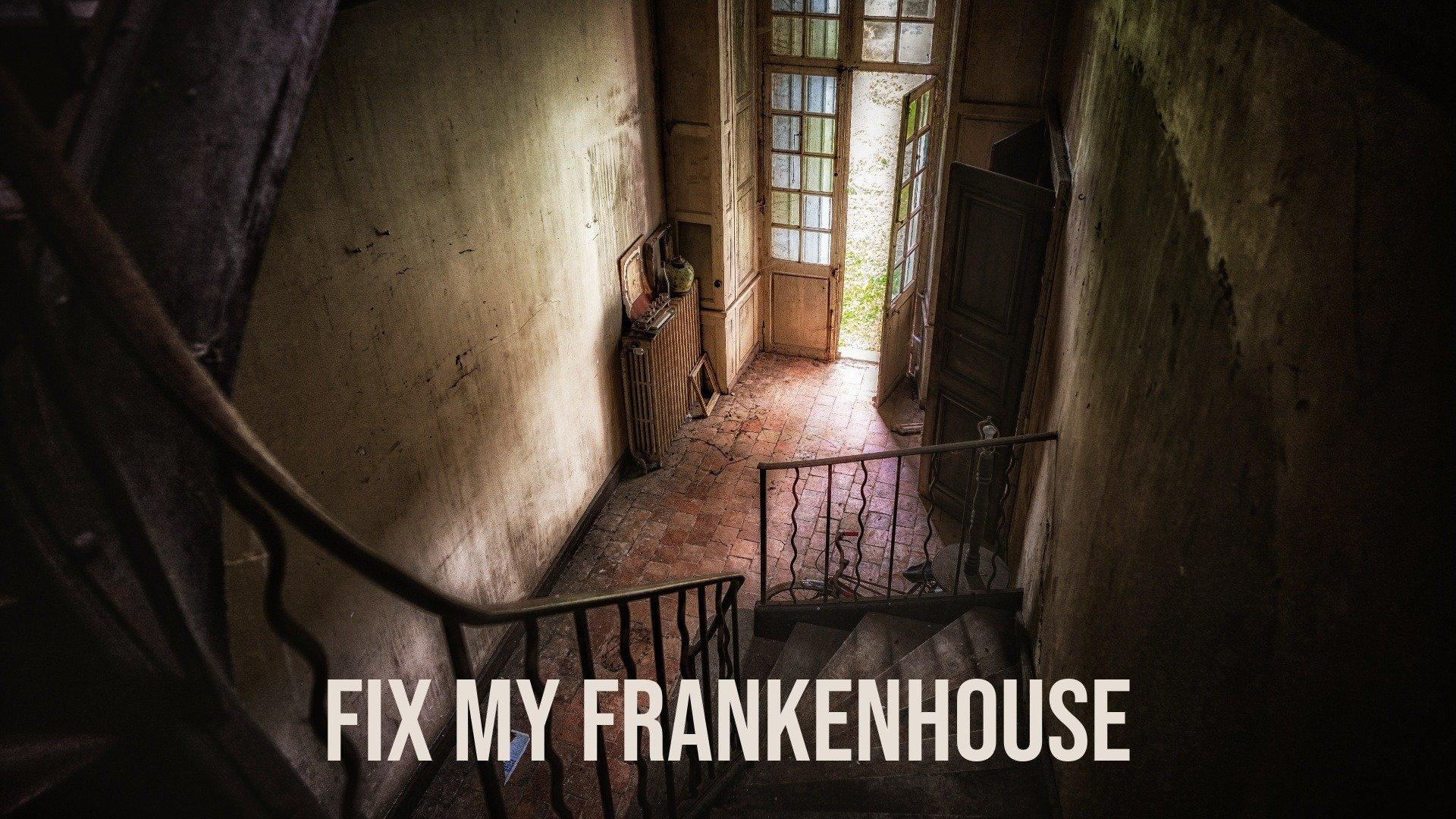 Fix My Frankenhouse