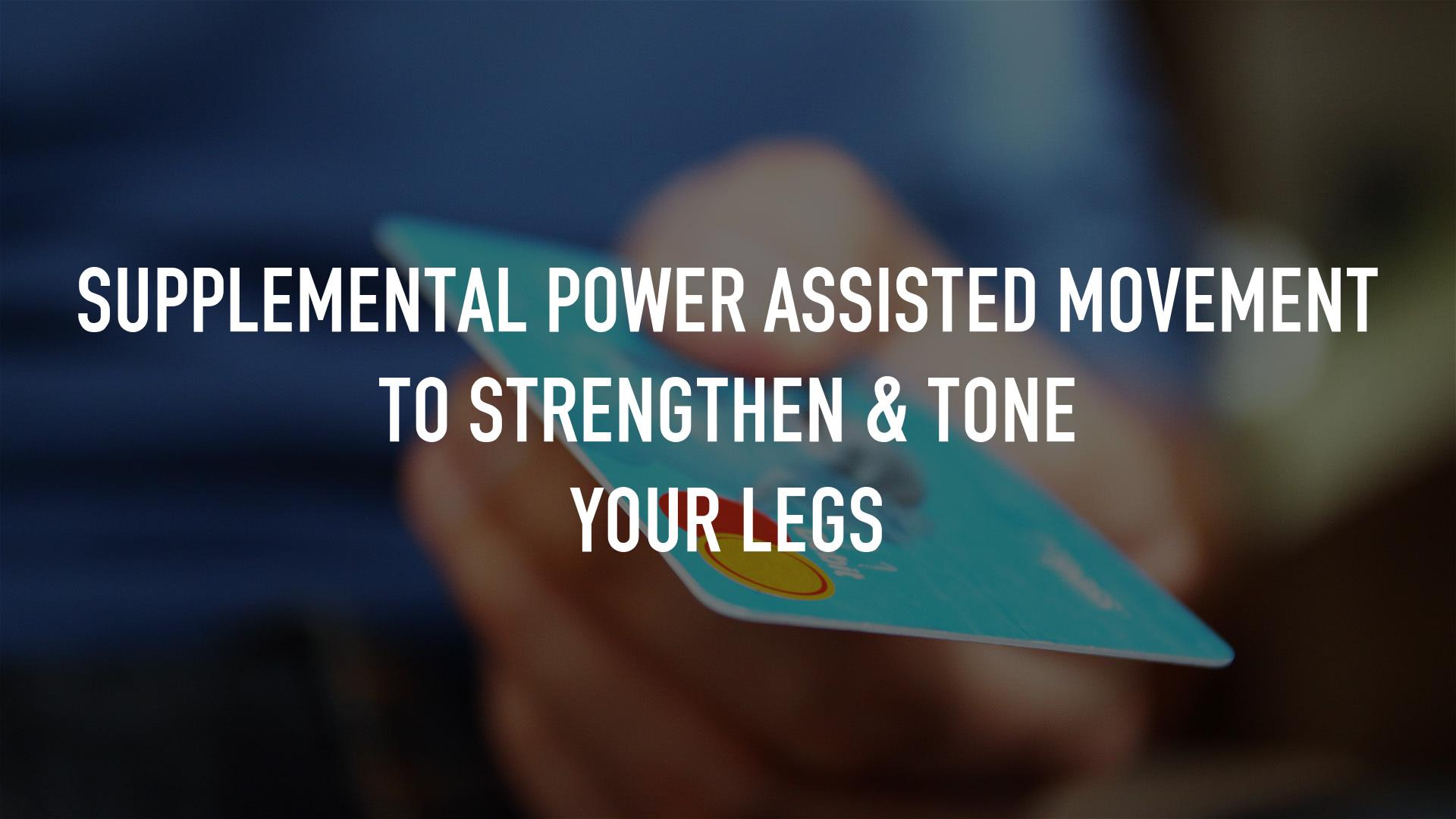 Supplemental Power Assisted Movement to strengthen & tone your legs ...