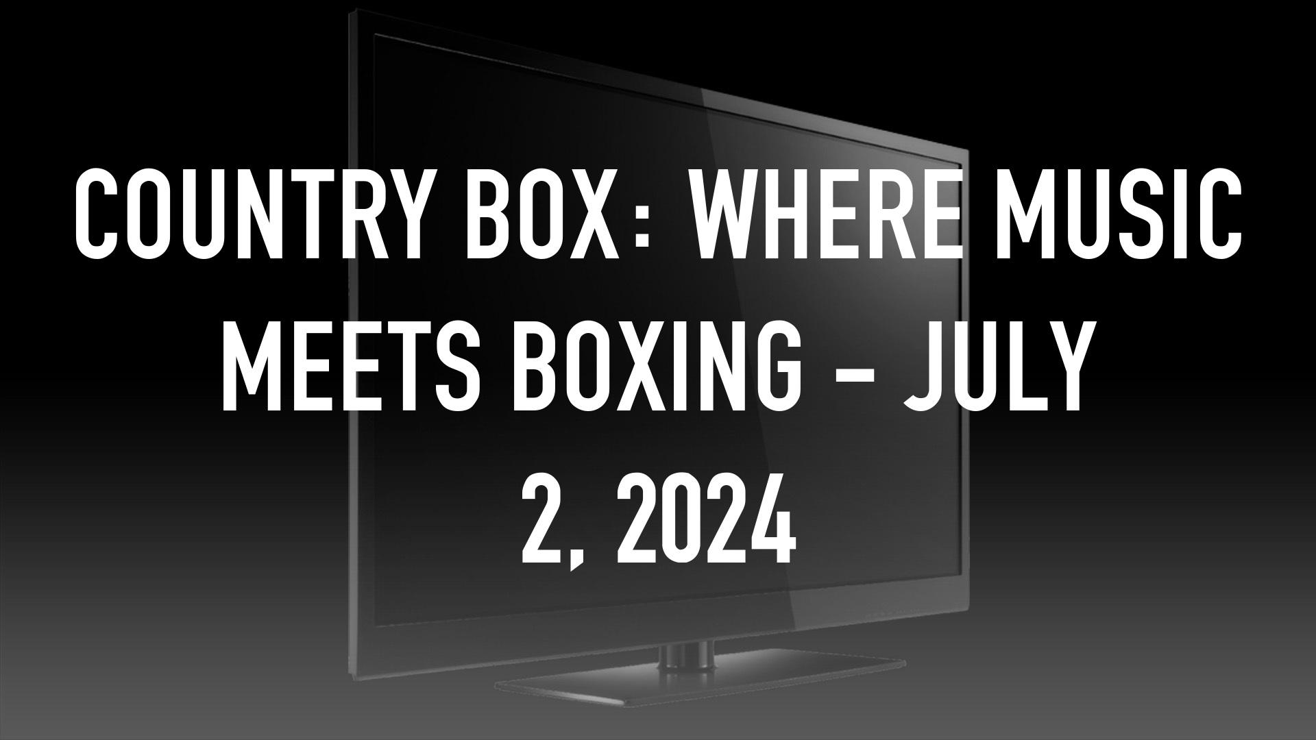 Watch Country Box: Where Music meets Boxing - July 2, 2024 Streaming ...