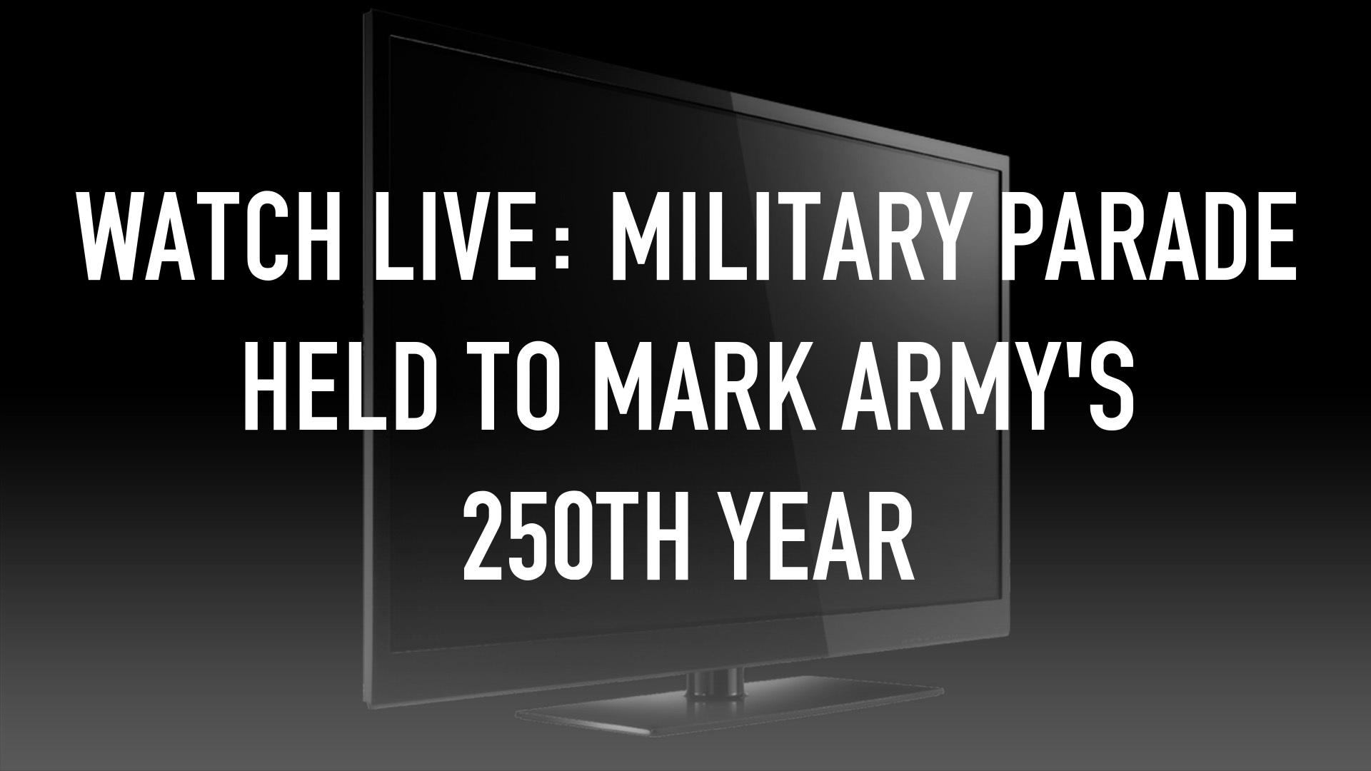Watch Watch Live: Military Parade Held to Mark Army's 250th Year ...